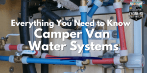 Complete Guide to DIY-ing Your Conversion Van Water System